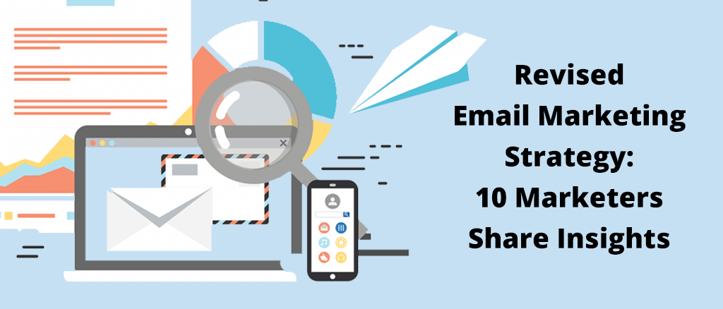 Revised Email Marketing Strategy: 10 Marketers Share Insights ...